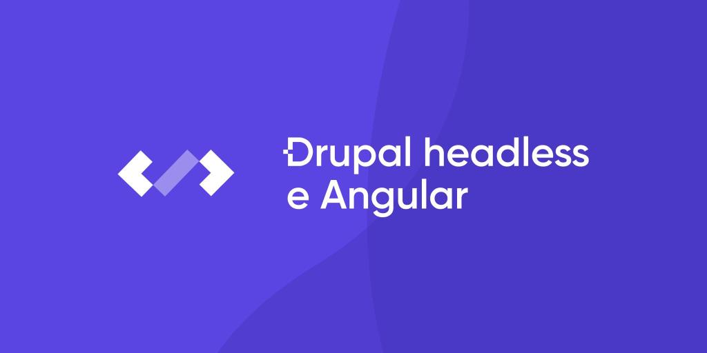 Drupal headless e Angular